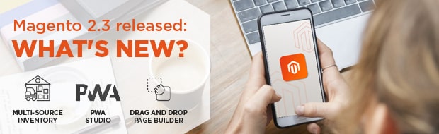 Magento 2.3 released: what's new? Magento 2.3 released: what's new?